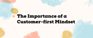 The Importance of a Customer-first Mindset | Keeping