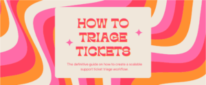 Triaging Tickets: How To Create a Triage Workflow
